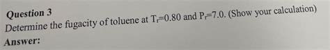 Solved Question 3determine The Fugacity Of Toluene At