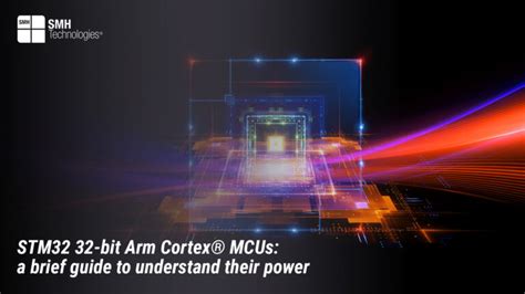 Stm32 32 Bit Arm Cortex® Mcus A Brief Guide To Understand Their Power Smh Technologies