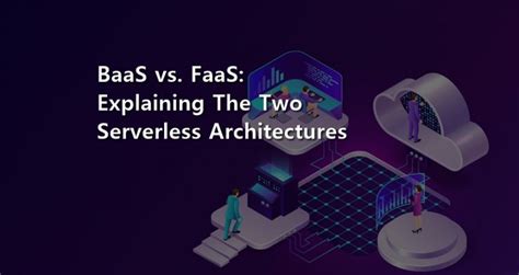 Baas Vs Faas Explaining The Two Serverless Architectures