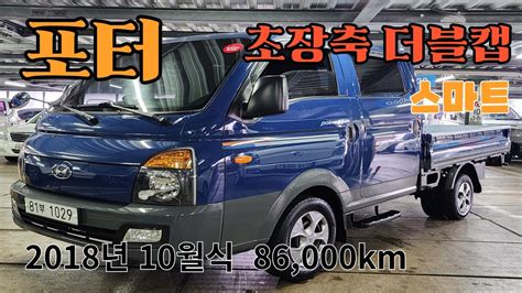 판매완료 가진모터스81부1029 판매가1230만원 현대 포터 더블캡 2018년식 8만킬로 초장축 스마트 오토밋숀 무사고 화물차 Youtube