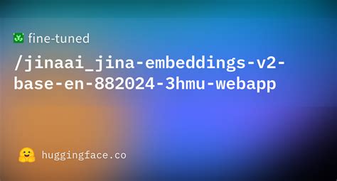 Fine Tuned Jinaai Jina Embeddings V2 Base En 882024 3hmu Webapp Hugging Face