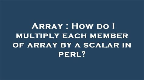 Array How Do I Multiply Each Member Of Array By A Scalar In Perl