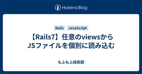 【rails7】任意のviewsからjsファイルを個別に読み込む もふもふ技術部