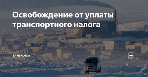 Освобождение от уплаты транспортного налога ЕР Чукотка Дзен