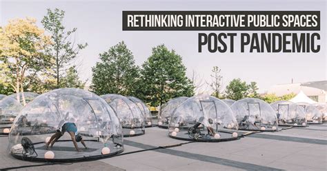 Rethinking Interactive Public Spaces Post Pandemic Rtf Rethinking The Future