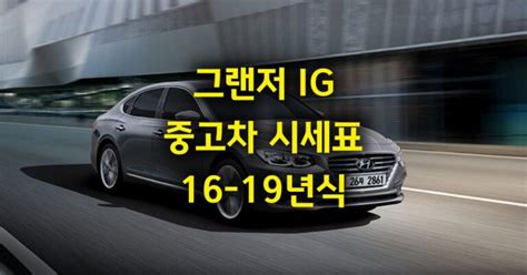 그랜저 Ig 중고차 가격 16 19년식 시세 총정리 가솔린 하이브리드 카인포유