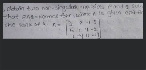 Obtain Two Non Singular Matrices P And Q Such That P A Q Normal Form Wh