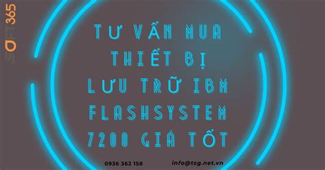 Tư Vấn Mua Thiết Bị Lưu Trữ Ibm Flashsystem 7200 Giá Tốt