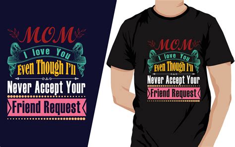 Mom I Love You Even Though Im Never Accept Your Friend Request T Shirt