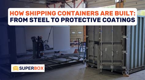 How Shipping Containers Are Built From Steel To Protective Coatings SuperBox Shipping