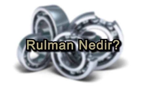 Rulman Nedir?