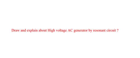 solved draw and explain about high voltage ac generator by