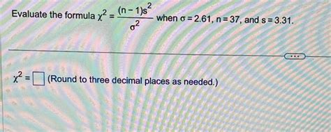 Solved Evaluate The Formula χ2σ2n−1s2 When σ261n37