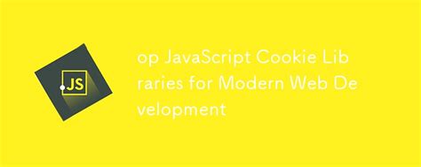 用於現代 Web 開發的 Javascript Cookie 程式庫 Js教程 Php中文網 用於現代 Web 開發的 Javascript Cookie 程式庫 Js教程 Php中文網