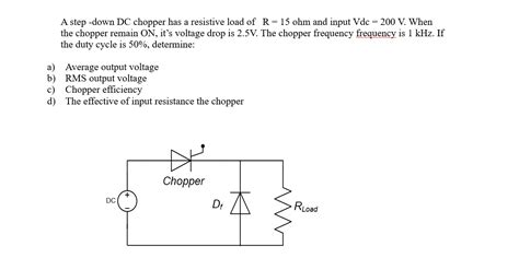 solved a step down dc chopper has a resistive load of r 15 ohm and