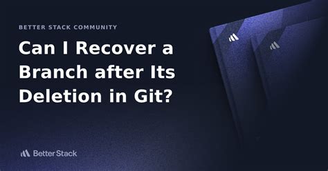 Can I Recover A Branch After Its Deletion In Git Better Stack Community