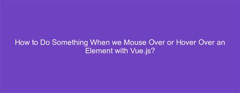 How To Do Something When We Mouse Over Or Hover Over An Element With