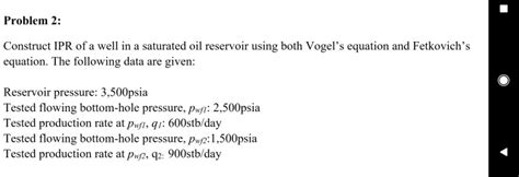 problem 2 construct ipr of a well in a saturated oil reservoir using