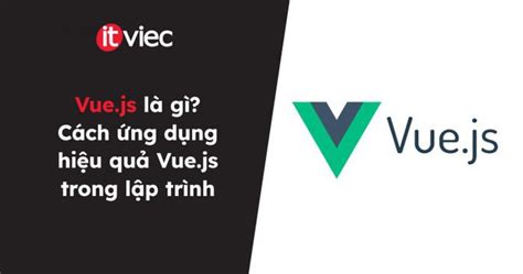 vuejs là gì hướng dẫn ứng dụng hiệu quả vue js trong lập trình