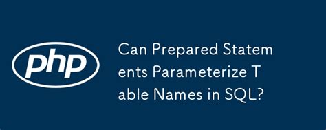 準備好的語句可以參數化 Sql 中的表名嗎？ Php教程 Php中文網