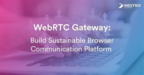 Webrtc Gateway Build Sustainable Browser Communication Platform