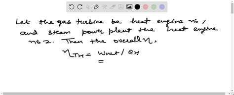 SOLVED Consider A Combination Of A Gas Turbine Power Plant And A Steam Power Plant As Shown In