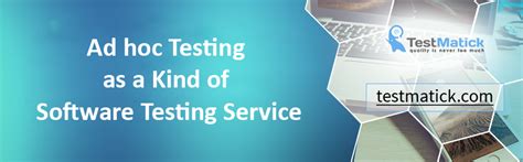 Ad Hoc Testing As A Kind Of Software Testing Service Testmatick