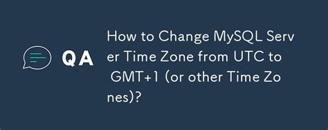 如何將mysql伺服器時區從utc變更為gmt 1（或其他時區）？ mysql教程 php中文網