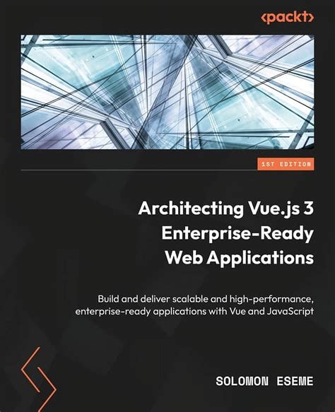 architecting vue js 3 enterprise ready web applications build and deliver scalable and high