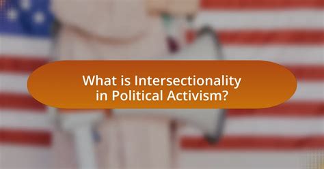 The Importance Of Intersectionality In Political Activism