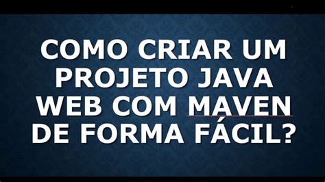 Como Criar Um Projeto Java Web Com Maven De Forma Fácil Youtube