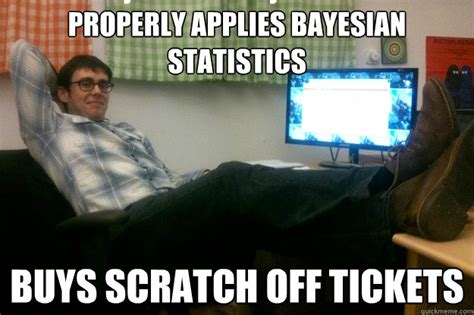 Properly Applies Bayesian Statistics Buys Scratch Off Tickets Scumbag