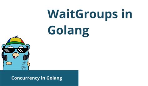 Usage Of WaitGroup In Golang Over The Time