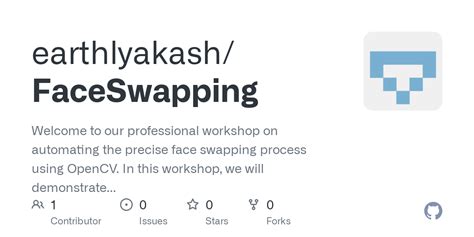 GitHub Earthlyakash FaceSwapping Welcome To Our Professional Workshop On Automating The