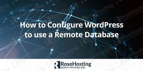 how to configure wordpress to use a remote database rosehosting