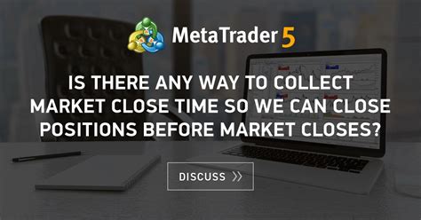 Is There Any Way To Collect Market Close Time So We Can Close Positions Before Market Closes