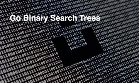 Go Binary Search Trees