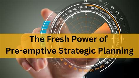 The Fresh Power Of Pre Emptive Strategic Planning