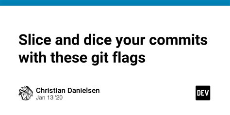 slice and dice your commits with these git flags dev community