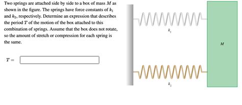 Solved Two Springs Are Attached Side By Side To A Box Of