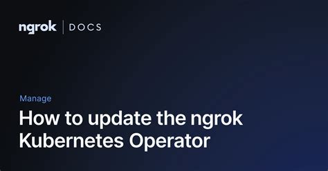 How To Update The Ngrok Kubernetes Operator Ngrok Documentation