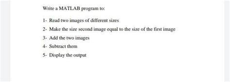 Solved Write A MATLAB Program To Read Two Images Of Chegg Com