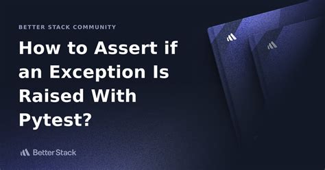 How To Assert If An Exception Is Raised With Pytest Better Stack Community