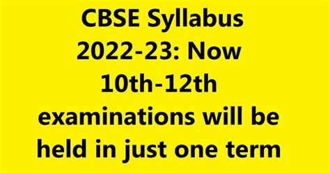 Cbse Syllabus 2022 23 Now 10th 12th Examinations Will Be Held In Just One Term Syllabus For New