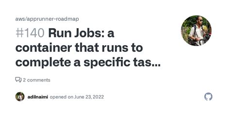 Run Jobs A Container That Runs To Complete A Specific Task And Doesn T Necessarily Serve