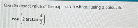 Solved Give The Exact Value Of The Expression Without Using