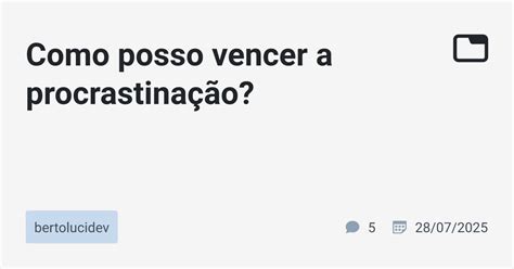 Como Posso Vencer A Procrastinação · Bertolucidev · Tabnews