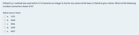 solved pollard s p 1 method was used with b 17 to factorise