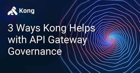 Api Gateway Governance 3 Ways Kong Helps Kong Inc