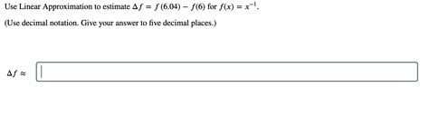 Solved Use Linear Approximation To Estimate Δf F 6 04 −f 6